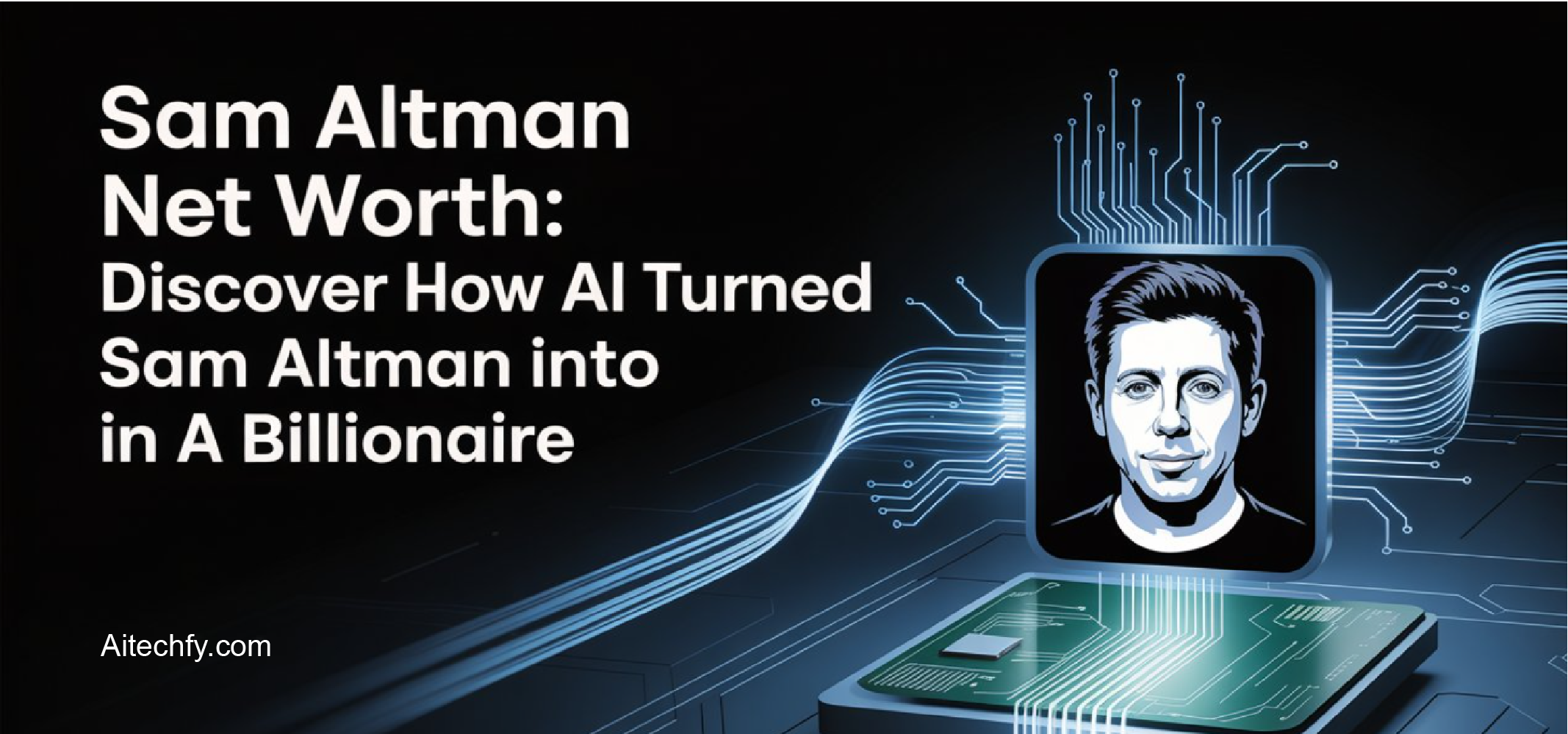 Sam Altman Net Worth: How AI Made Him a Billionaire